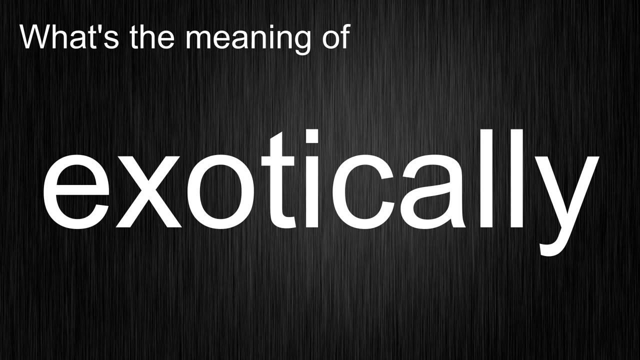 What's the meaning of "exotically", How to pronounce exotically? - YouTube