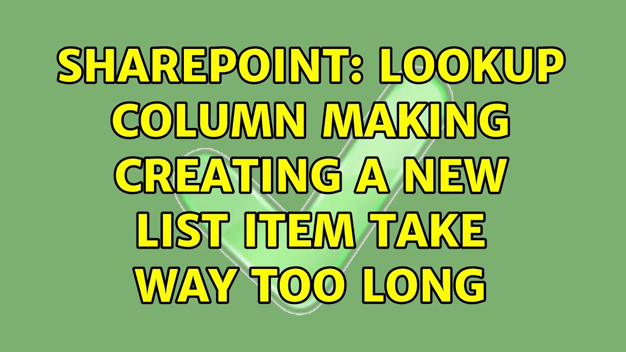 Sharepoint: Lookup Column Making Creating a New List Item Take Way too ...