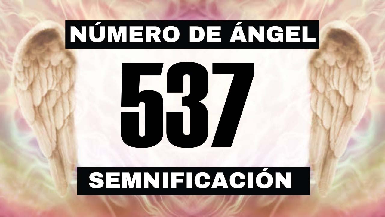 Por qué sigues viendo el número de ángel 537? El significado más ...