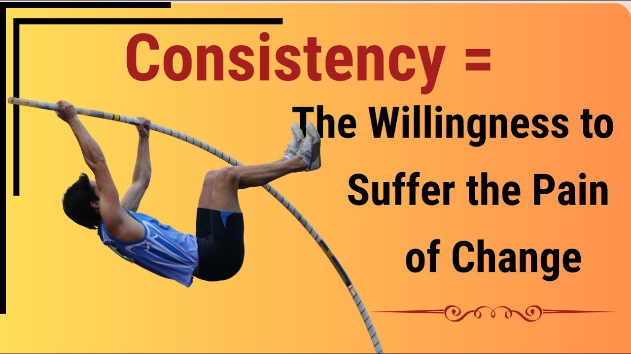 Your Willingness to Suffer the Pain of Change is Key to Consistency ...