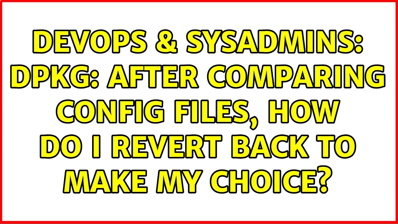 Devops And Sysadmins Dpkg After Comparing Config Files How Do I Revert Back To Make My Choice