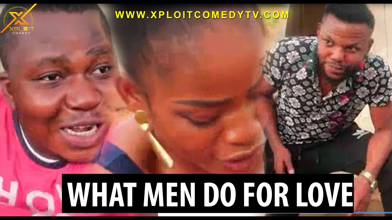 WHAT MEN DO FOR LOVE (Xploit Comedy) - YouTube