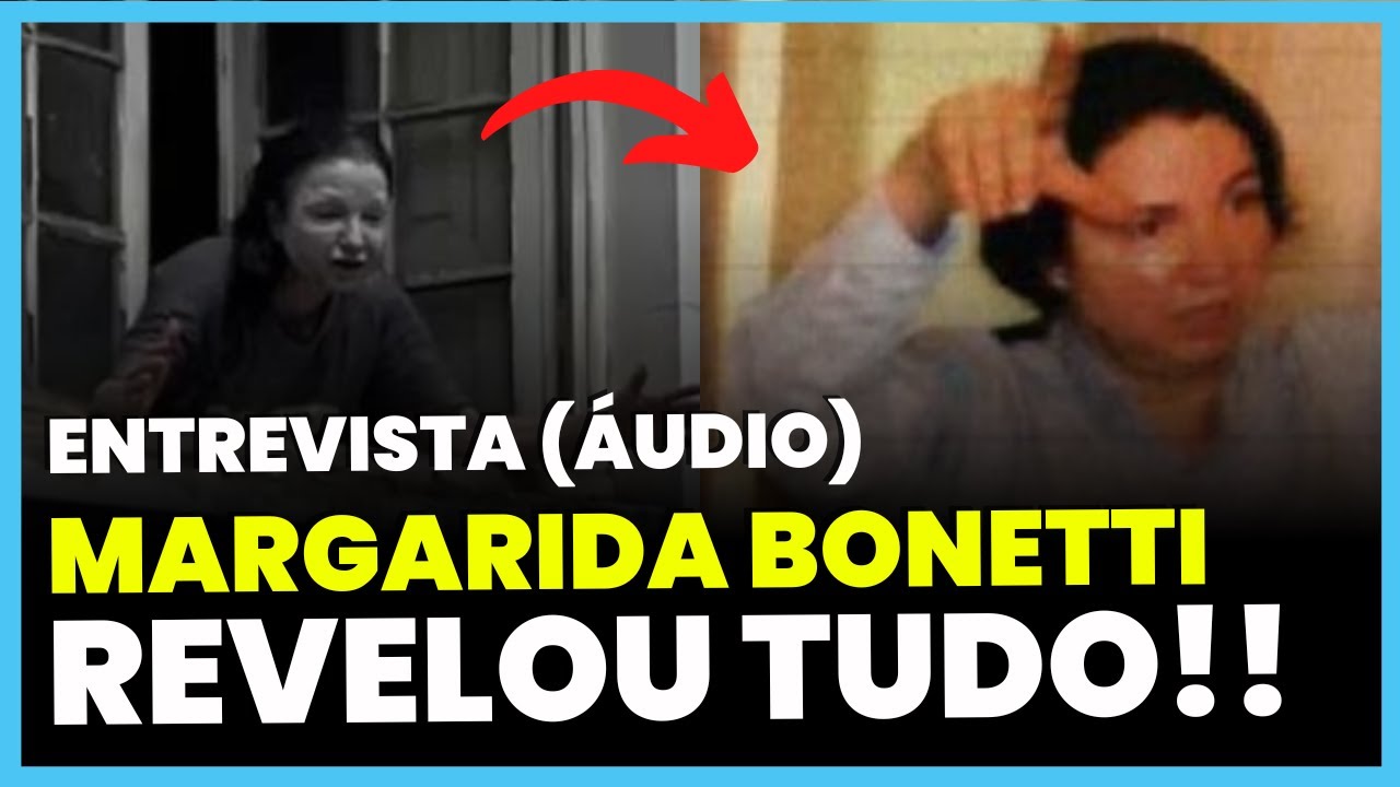 MARGARIDA BONETTI FALA A PRIMEIRA VEZ SOBRE O CRIME QUE COMETEU - YouTube