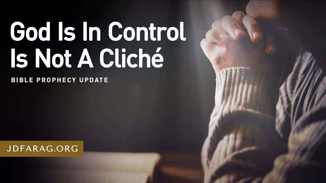 Bible Prophecy Update, God Is In Control Is Not A Cliché - Sunday, July ...