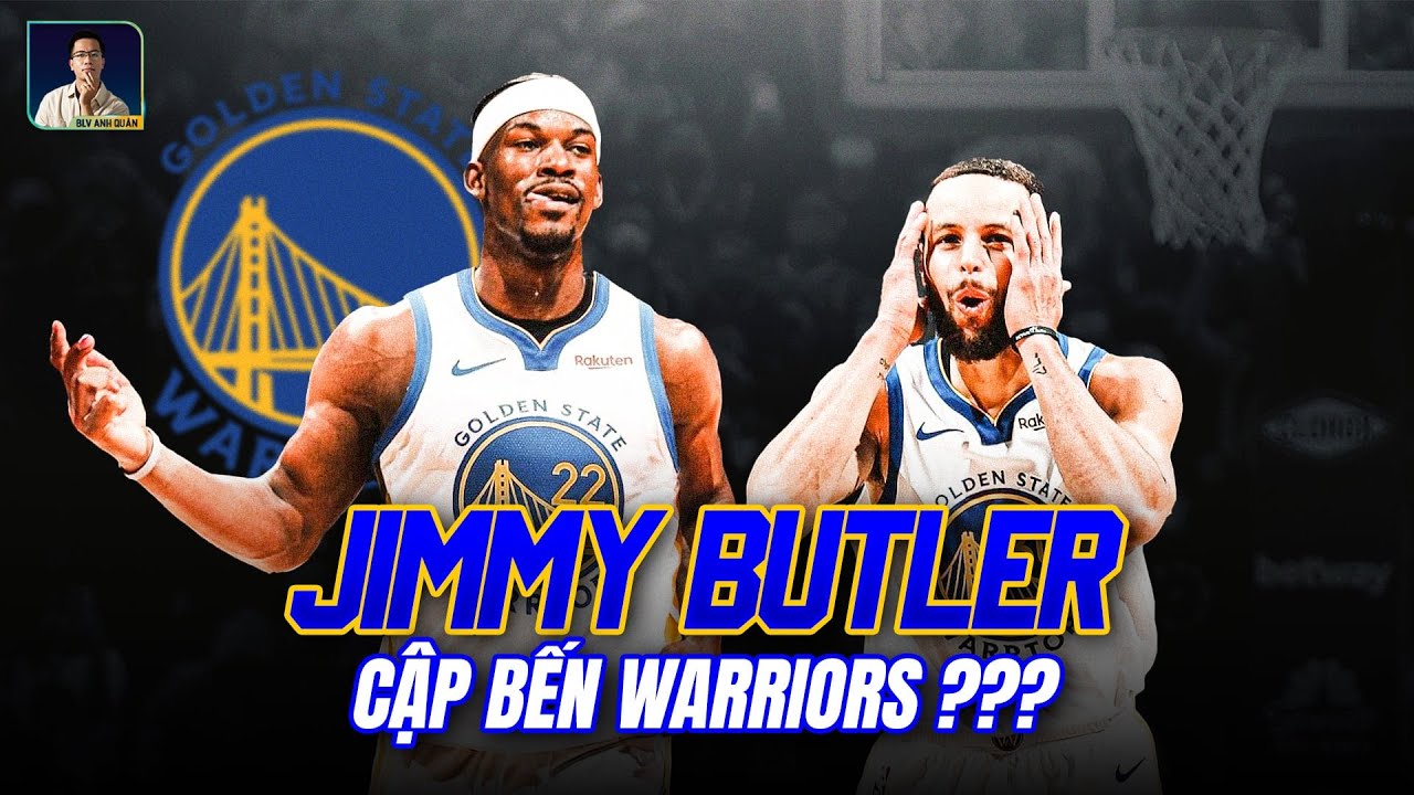 JIMMY BUTLER CẬP BẾN GOLDEN STATE WARRIORS, KỊCH BẢN ĐIÊN RỒ VÀO KỲ ...