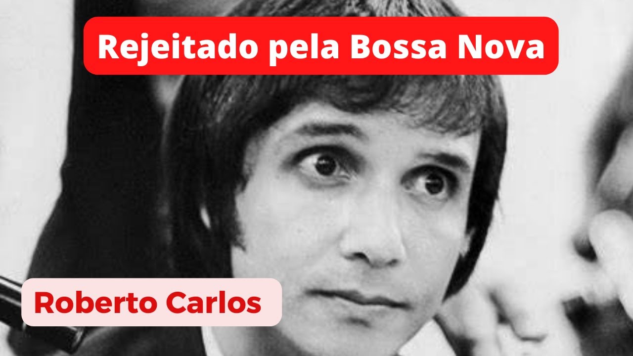 ROBERTO CARLOS - REJEITADO PELA BOSA NOVA - YouTube