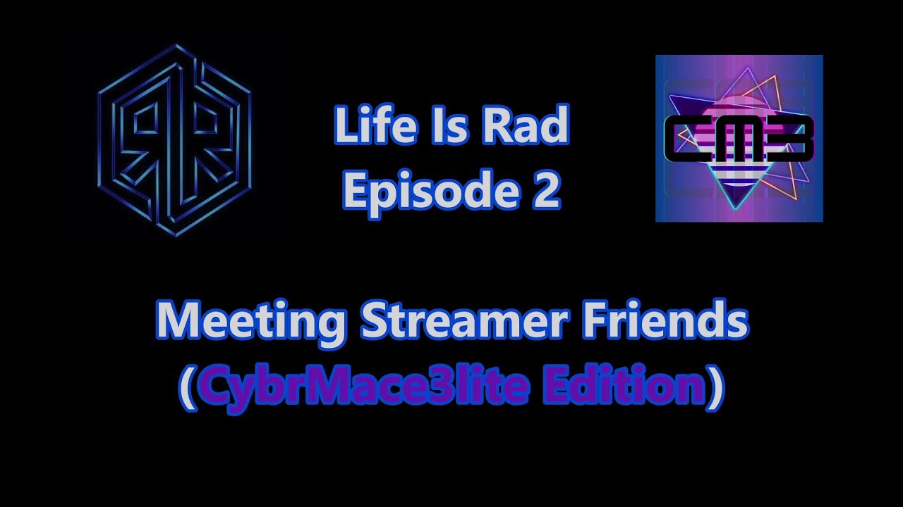 Life Is Rad - Episode 2 - Meeting Streamer Friends (CybrMace3lite ...