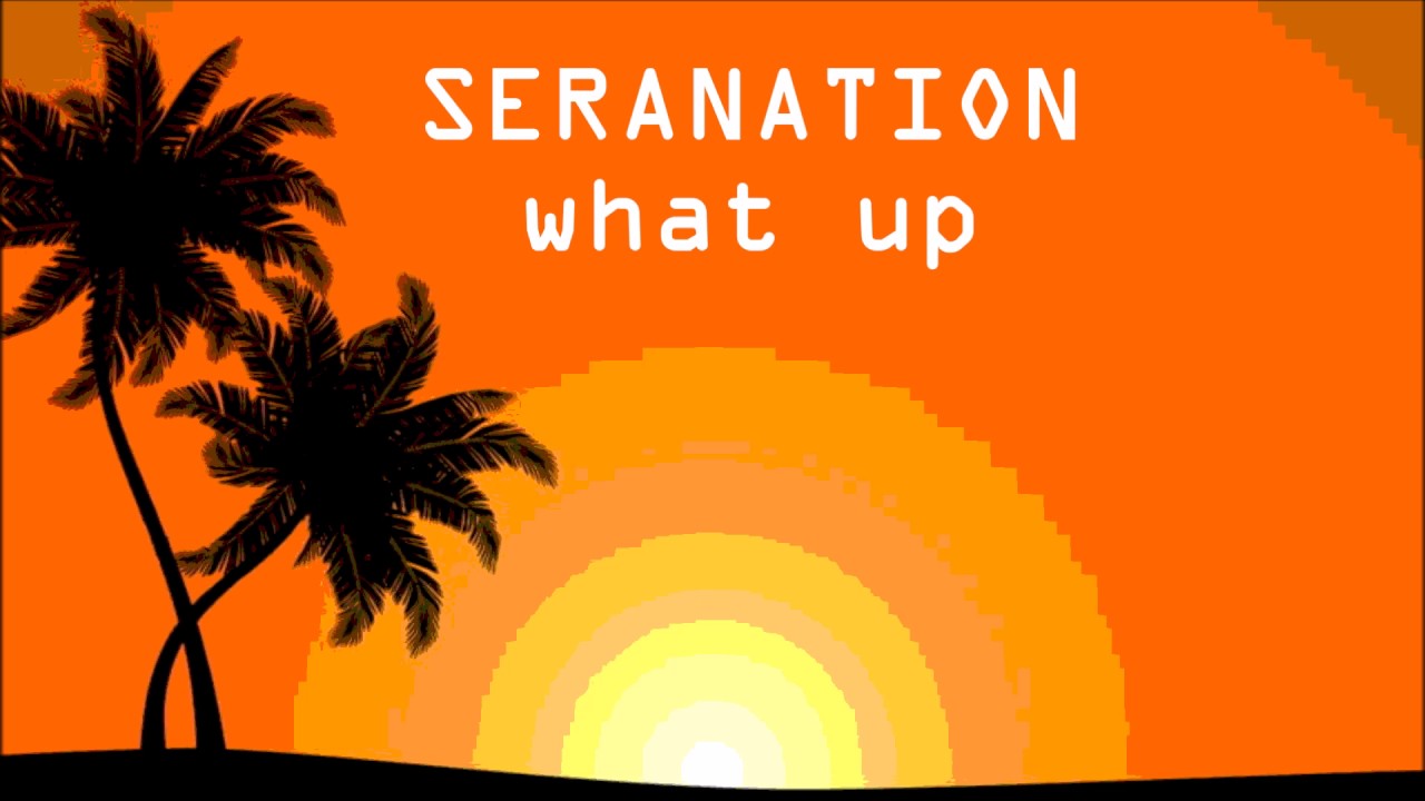 Seranation- What Up! (HQ) - YouTube