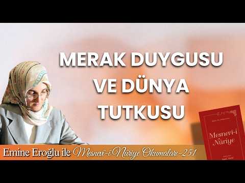 EMİNE EROĞLU İLE MESNEVÎ-İ NURİYE OKUMALARI - 251: MERAK DUYGUSU VE DÜNYA TUTKUSU