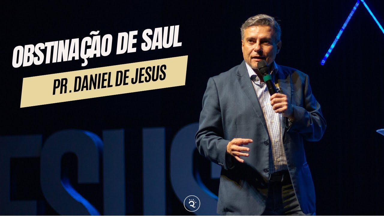 A Obstinação de Saul - Pr. Daniel de Jesus - YouTube