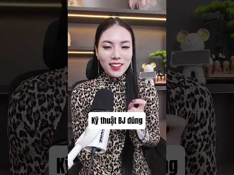 Kỹ thuật BJ quan hệ bằng miệng cho chồng | Huyền Gsp