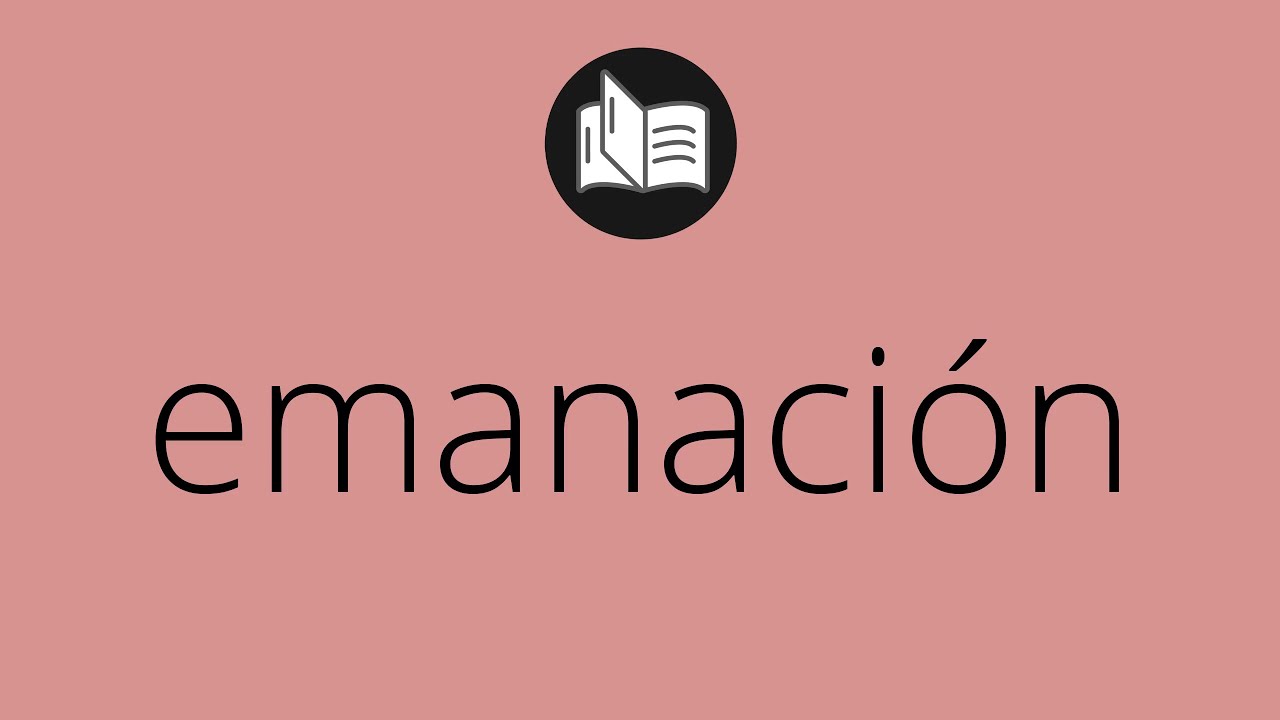 Que significa EMANACIÓN • emanación SIGNIFICADO • emanación DEFINICIÓN ...