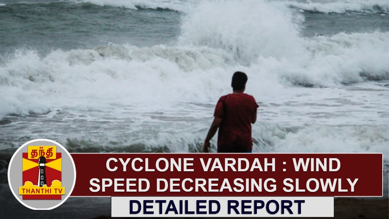 Cyclone Vardah : Wind speed decreasing slowly | DETAILED REPORT ...