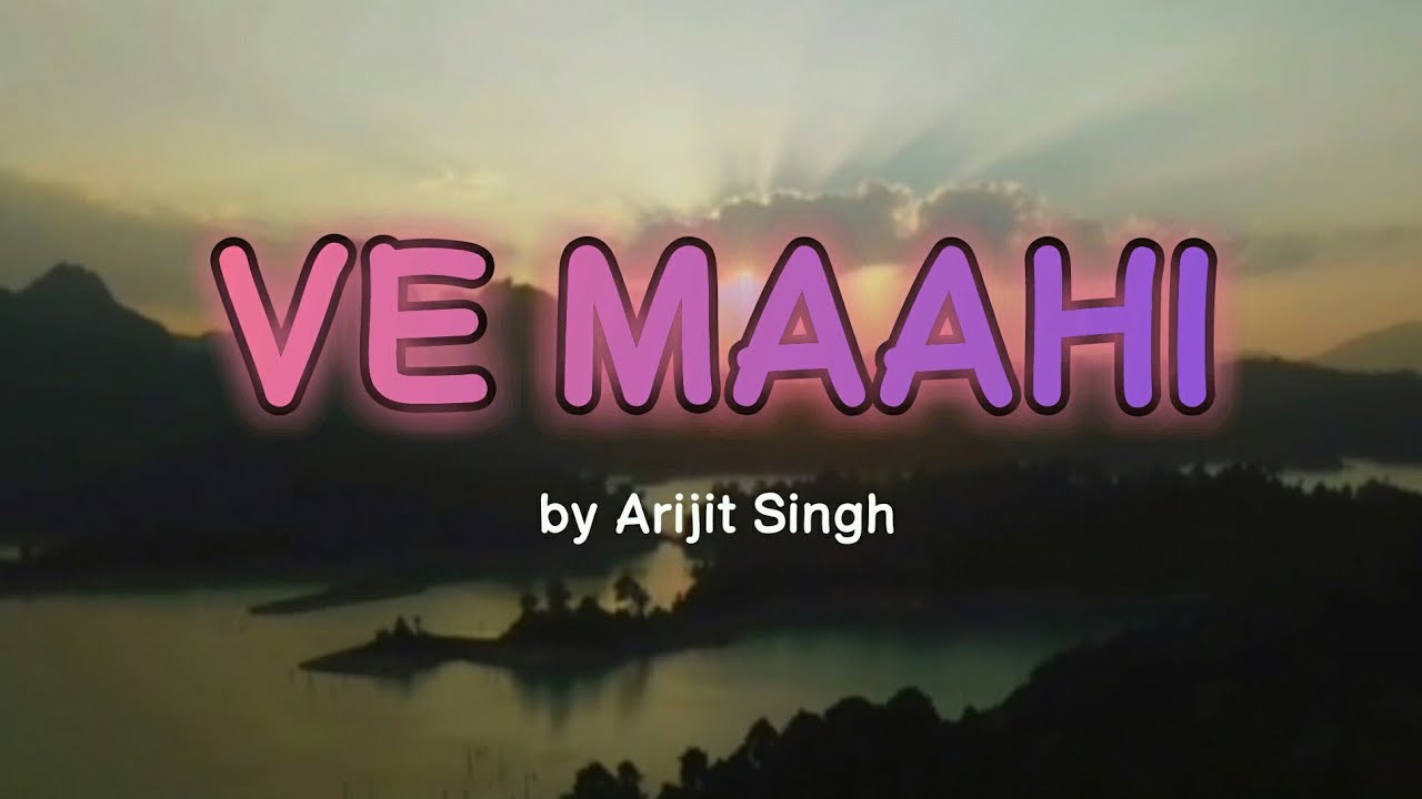 Ve Maahi | LYRICS | Full Song | by Arijit Singh | - YouTube