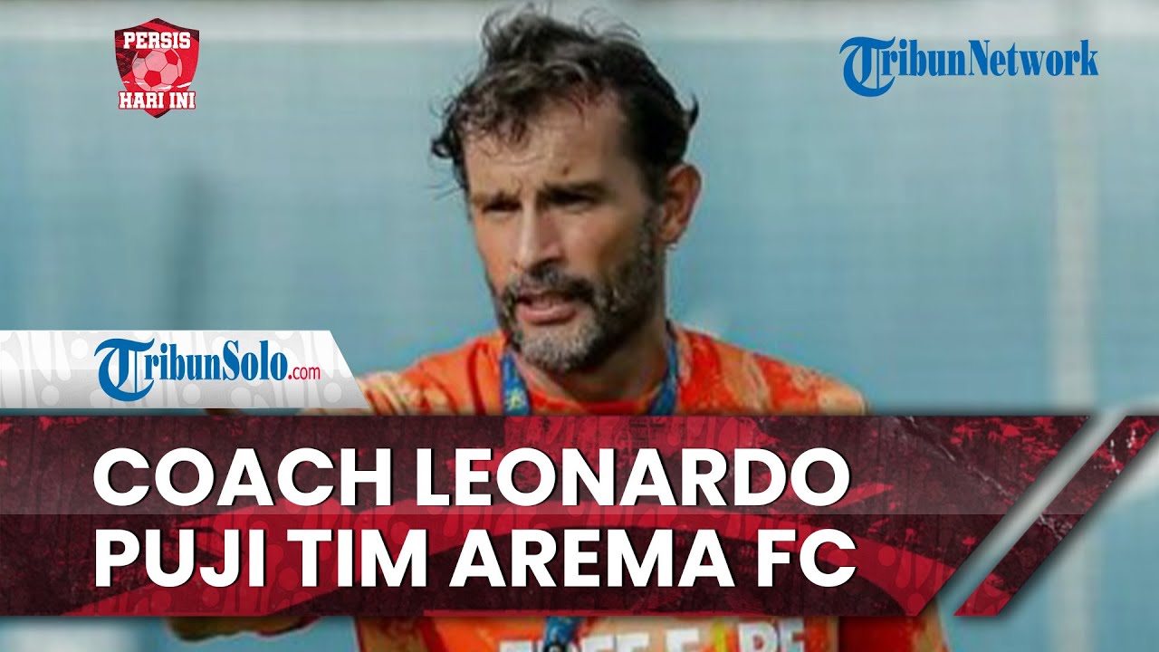 Persis Hari Ini: Coach Leonardo Puji Tim Arema FC seusai Kalahkan ...