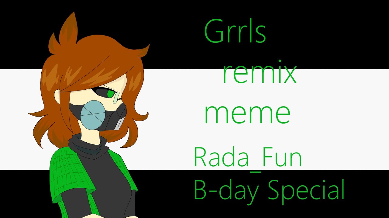 GRRRLS REMIX// MEME // RiF_Art (Rada_Fun) B-day special (13+) - YouTube