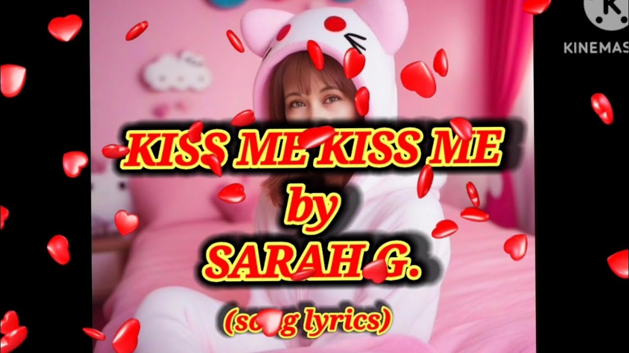 KISS ME KISS ME by SARAH G. - YouTube