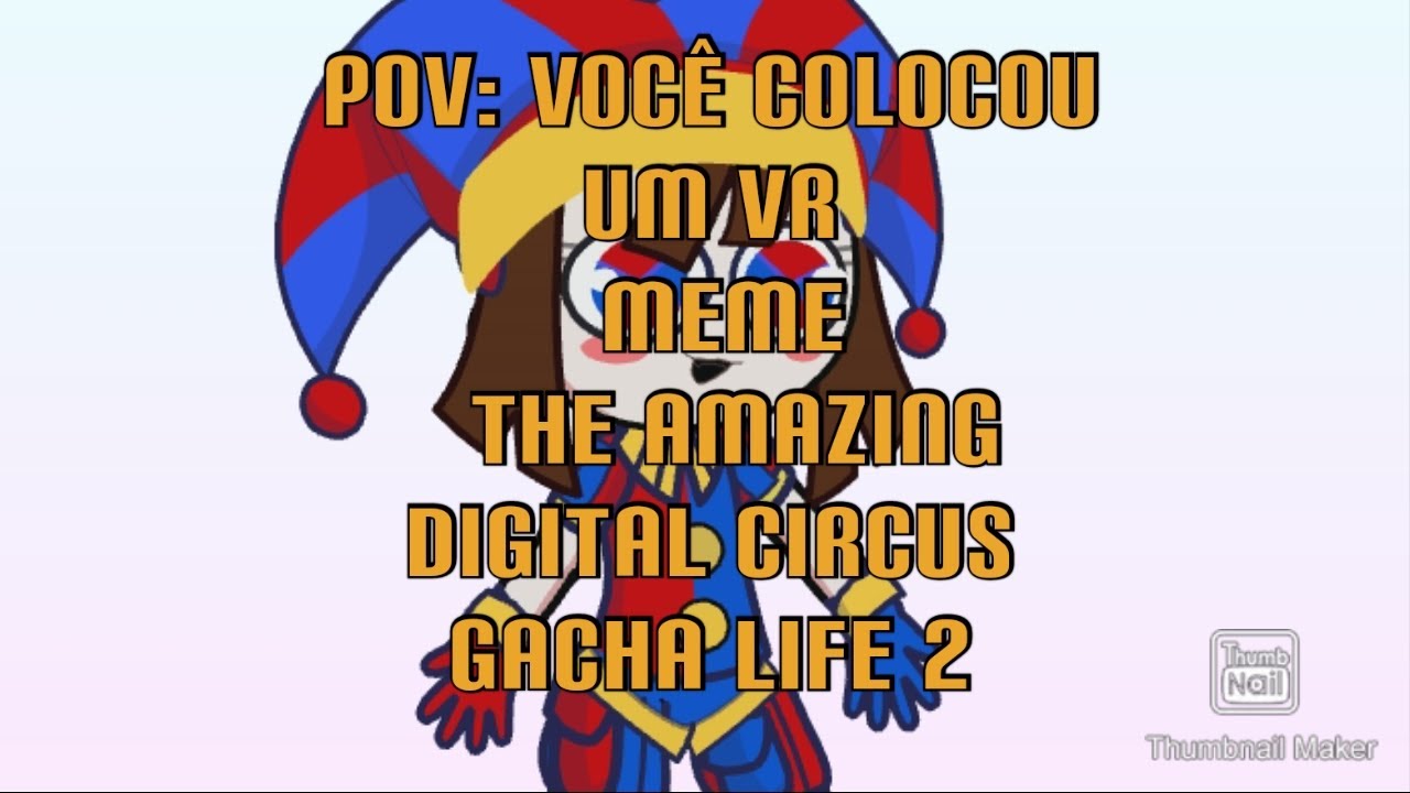 Pov: Você colocou um VR Meme The amazing digital circus gacha life 2 ...