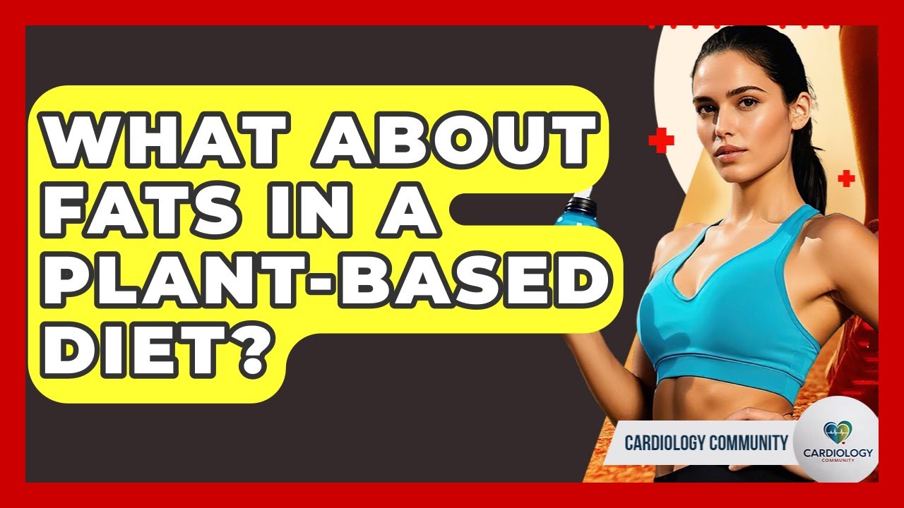 What About Fats In A Plant-based Diet? - Cardiology Community - YouTube