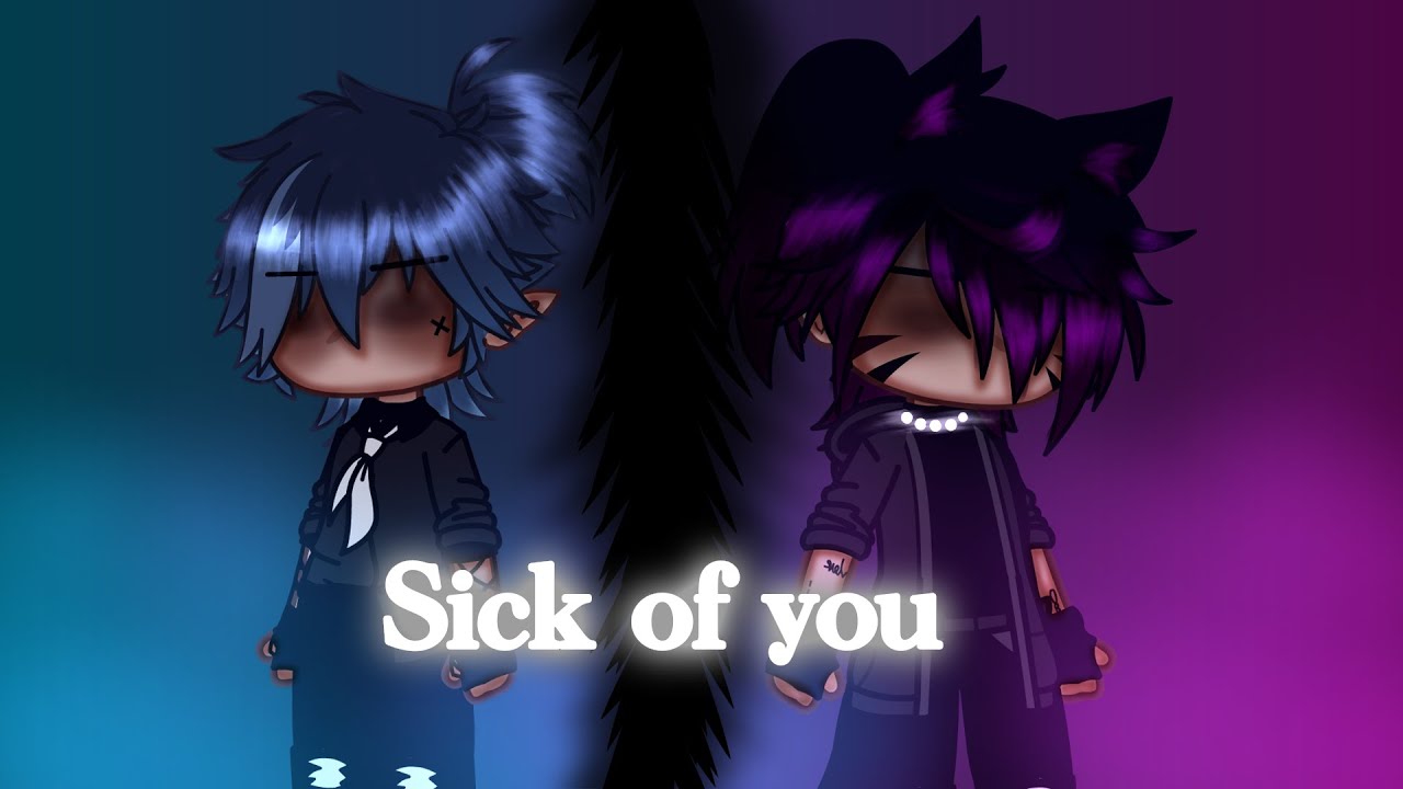 sick of you // Gacha gcmv // {BL} 💔 - YouTube