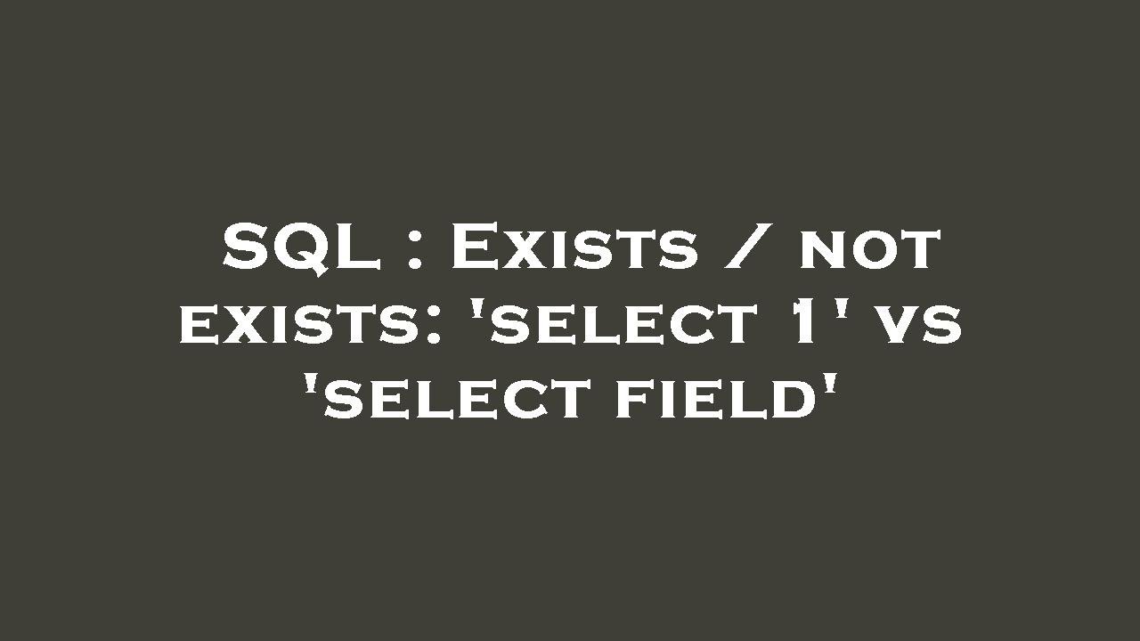 Sql Exists Not Exists Select 1 Vs Select Field Youtube 8040