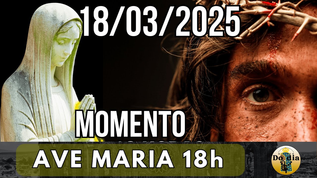 MOMENTO DA AVE MARIA 18h - MARIA PASSA NA FRENTE 18 DE MARÇO DE 2025 ...