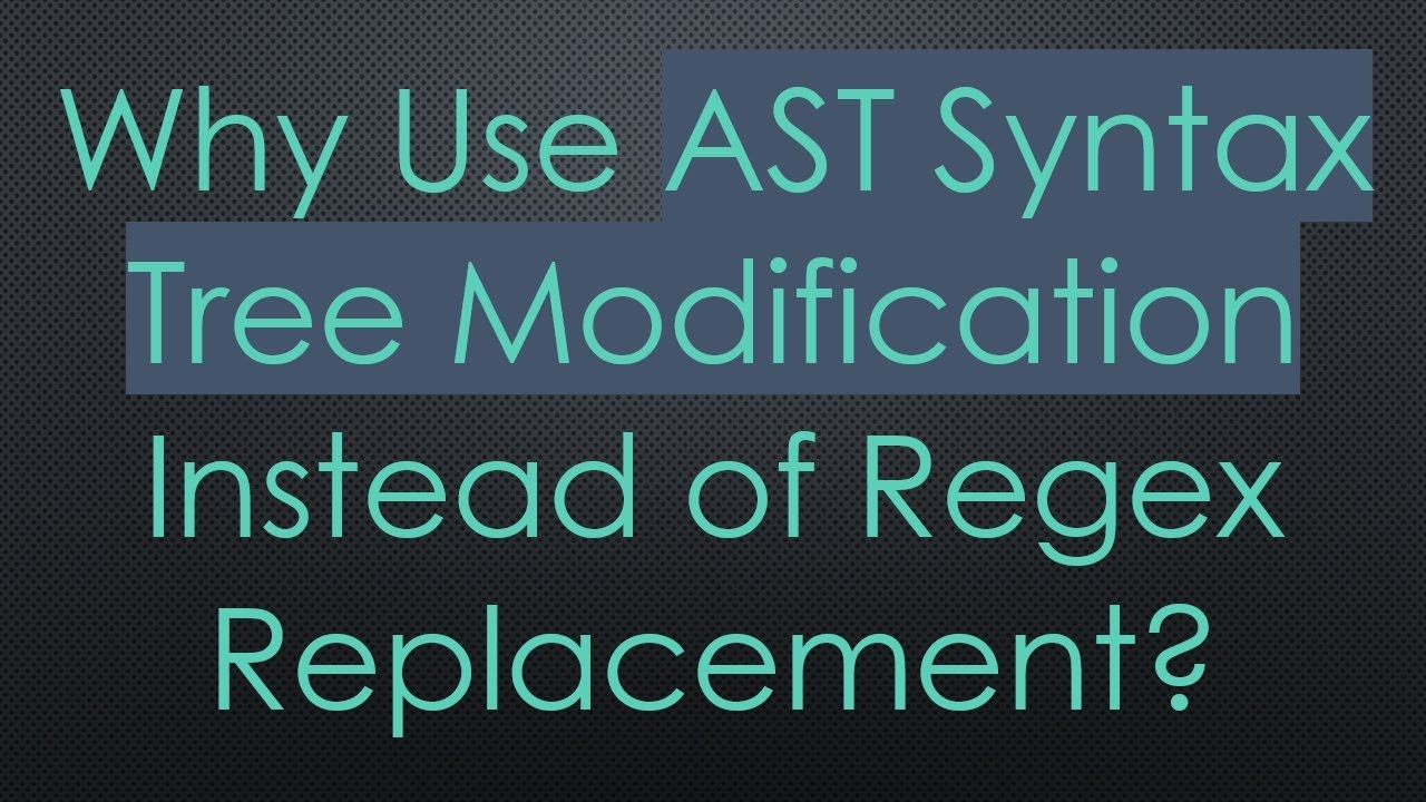 Why Use AST Syntax Tree Modification Instead of Regex Replacement? - YouTube