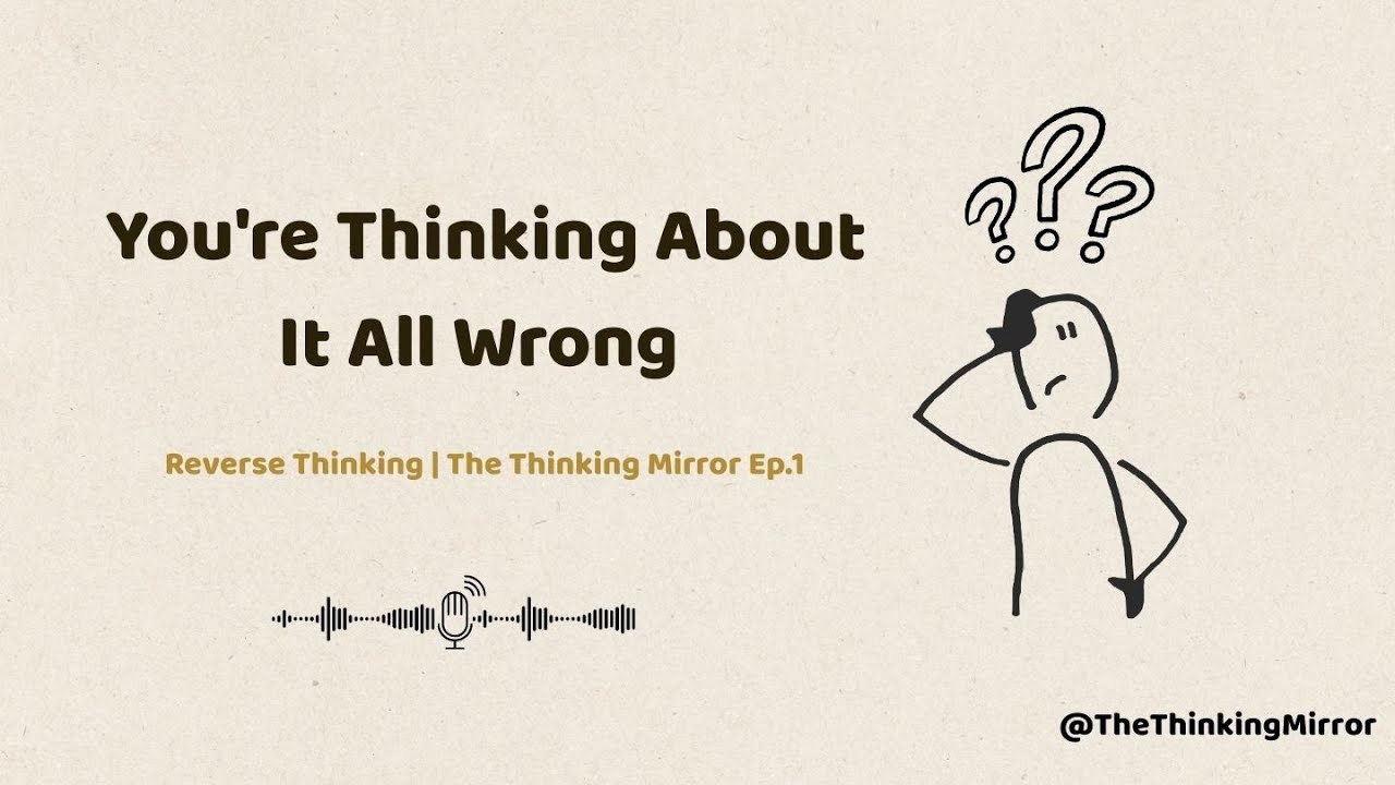 You're Thinking About It All Wrong | Reverse Thinking | The Thinking ...