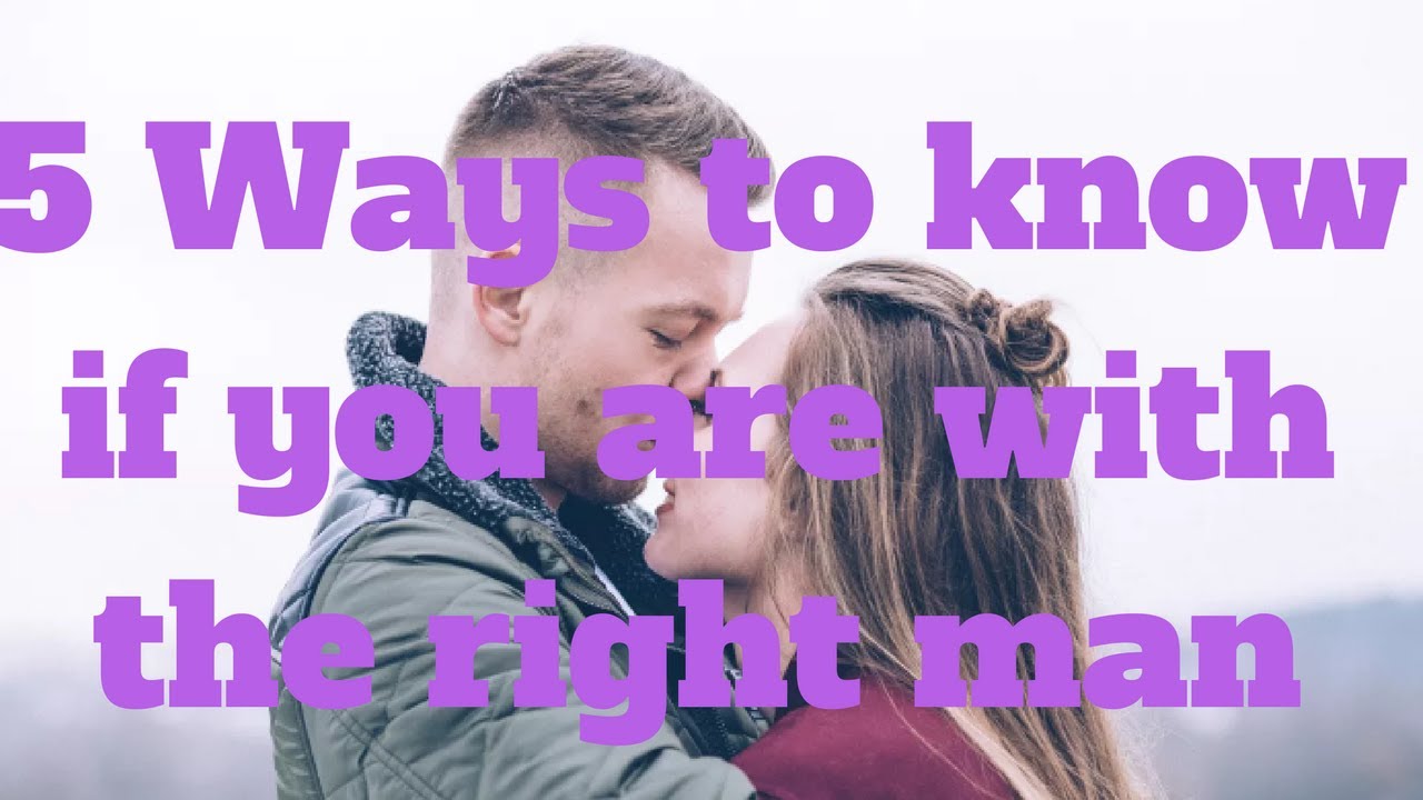 Ways to know if you are with the right man - YouTube