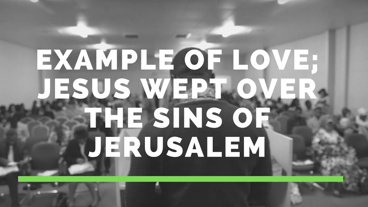 Example of Love: Jesus Wept Over the Sins of Jerusalem | 2020 Easter ...