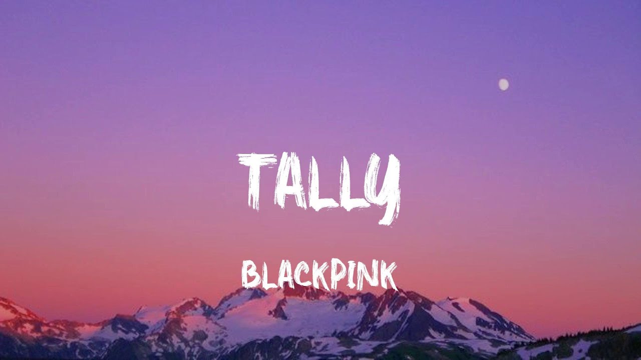 Tally 💝 BLACKPINK | 'Cause no one's keepin' tally, I do what I want ...