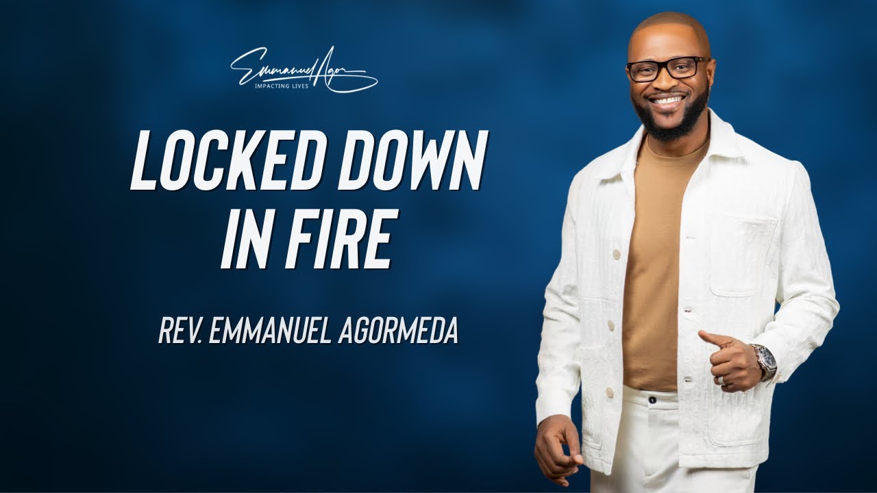 Locked Down in FIRE || Rev Emmanuel Agormeda - YouTube