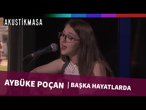 Sözü ve bestesi Aybüke Poçan'a ait “Başka Hayatlarda” akustikmasa’da