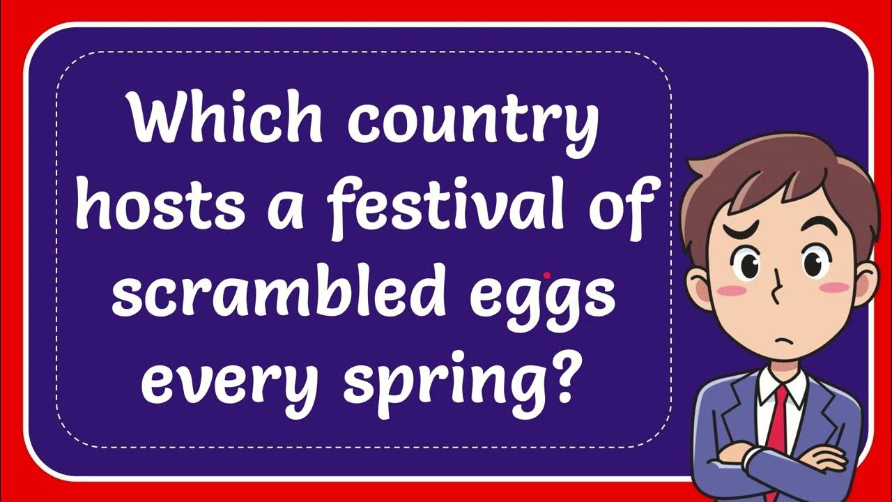 Which country hosts a festival of scrambled eggs every spring? - YouTube