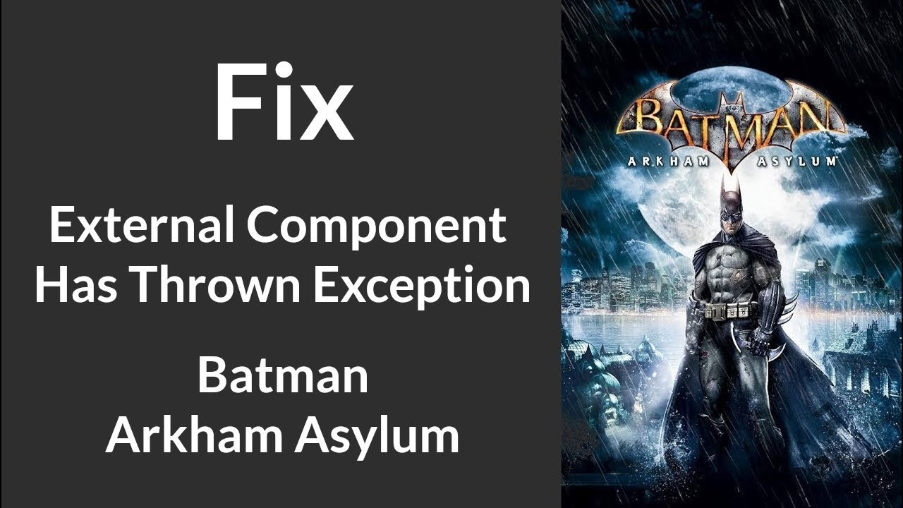 Fix for "External Component Has Thrown An Exception" in Batman: Arkham ...