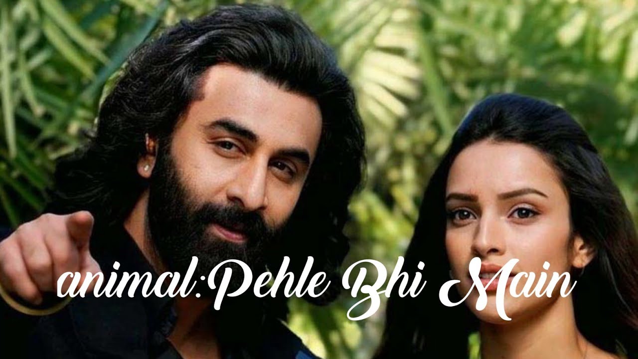 ANIMAL:Pehle Bhi Main(Full Video) | Ranbir Kapoor, Tripti Dimri ...