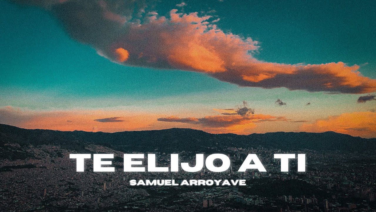 Samuel Arroyave - Te Elijo A Ti (Video Oficial) - YouTube