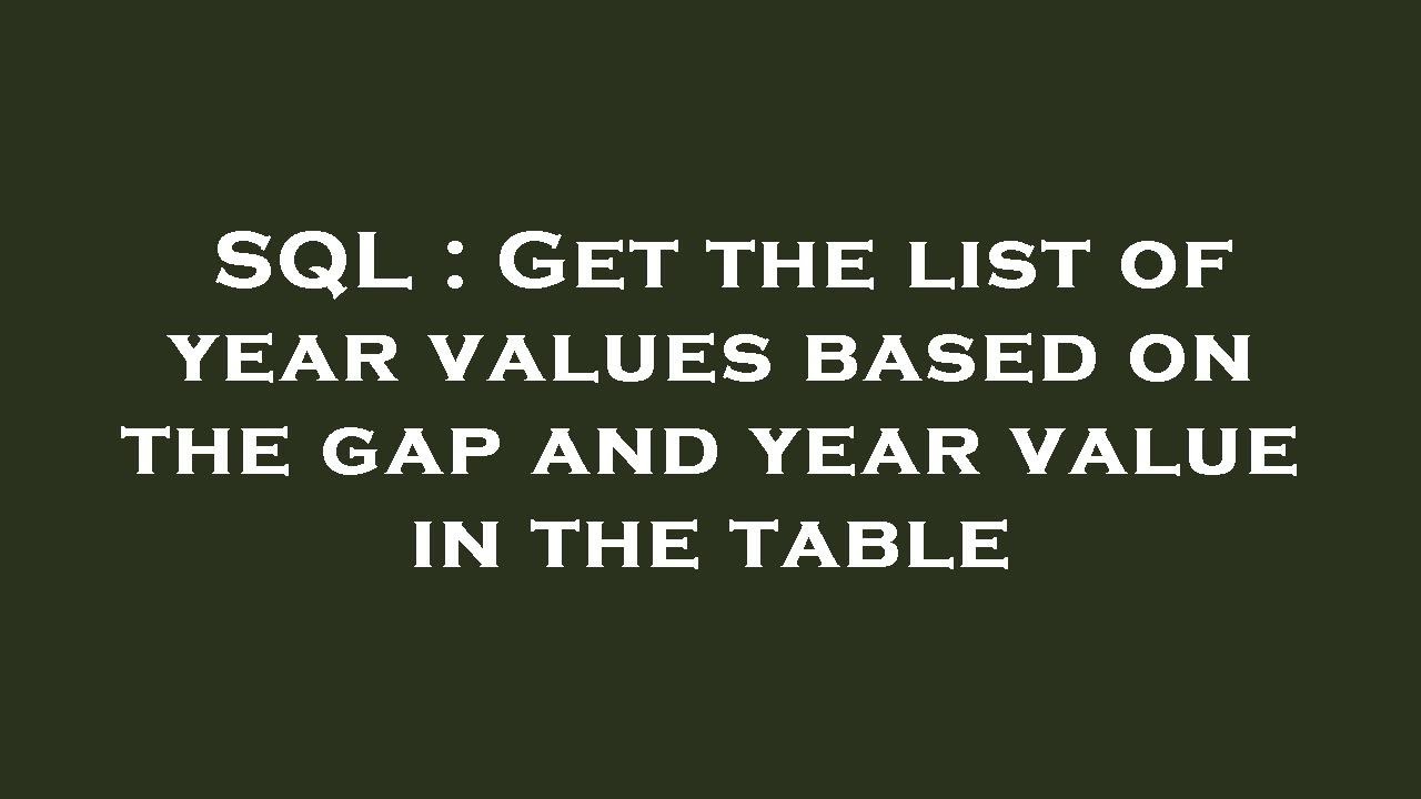 SQL : Get the list of year values based on the gap and year value in ...