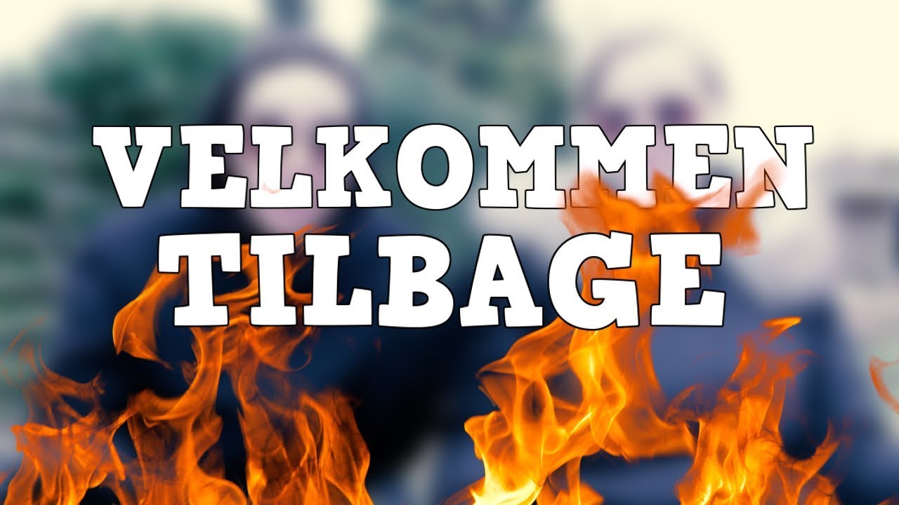 VELKOMMEN TILBAGE! - YouTube