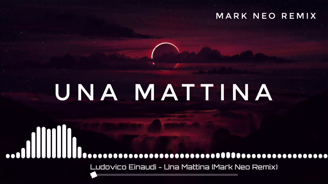 Ludovico Einaudi - Una Mattina (Mark Neo Remix) No Copyright Deep House ...