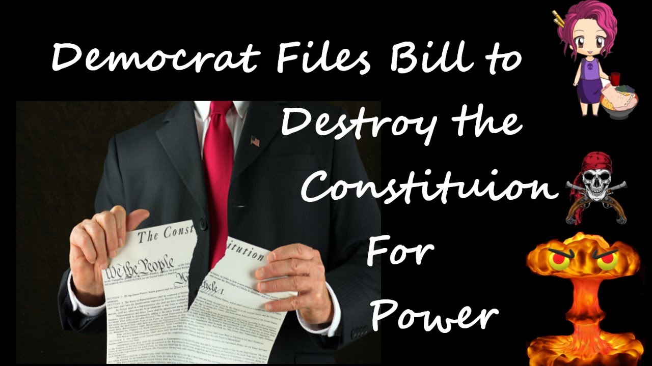 23 02 08 Democrat files Bill to Destroy the Constitution for Power ...