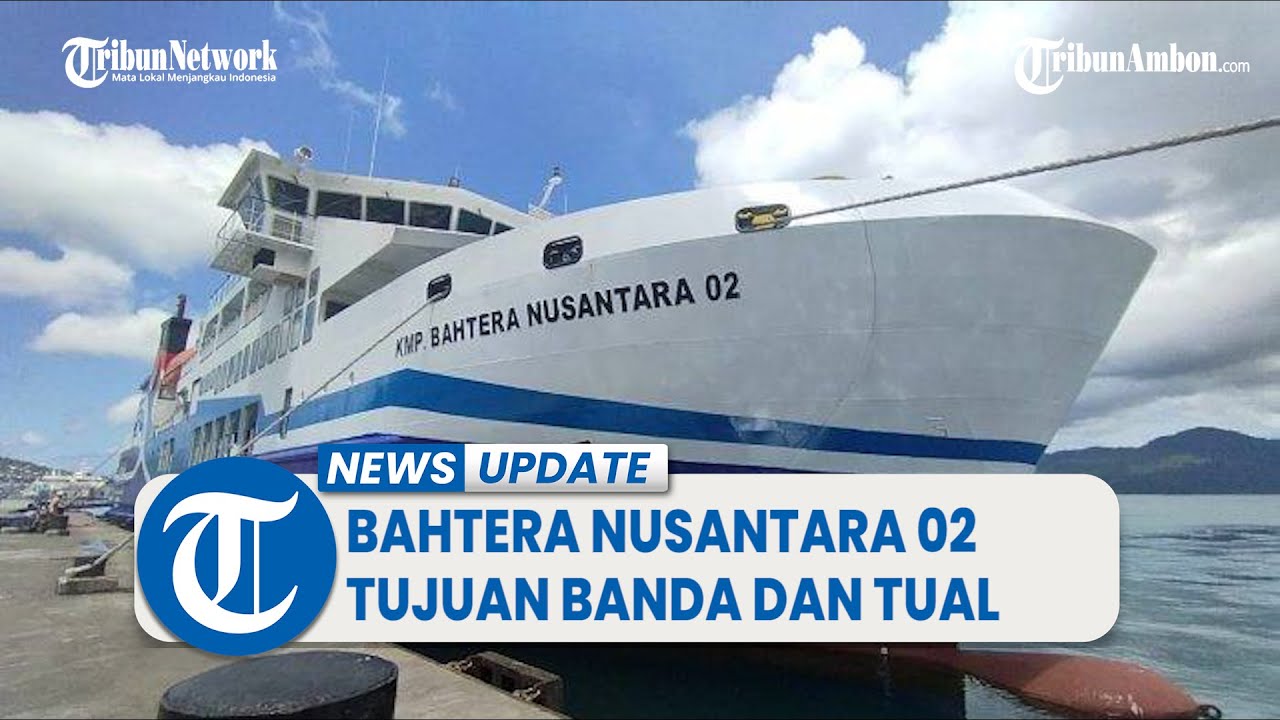 Jadwal Kapal Maluku; Ferry Bahtera Nusantara 02 Tujuan Banda dan Tual ...