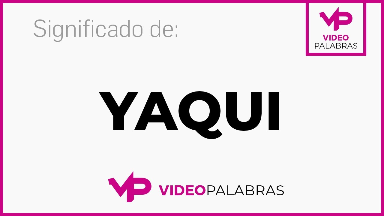 Qué significa YAQUI - Significado de YAQUI - Video Palabras ...