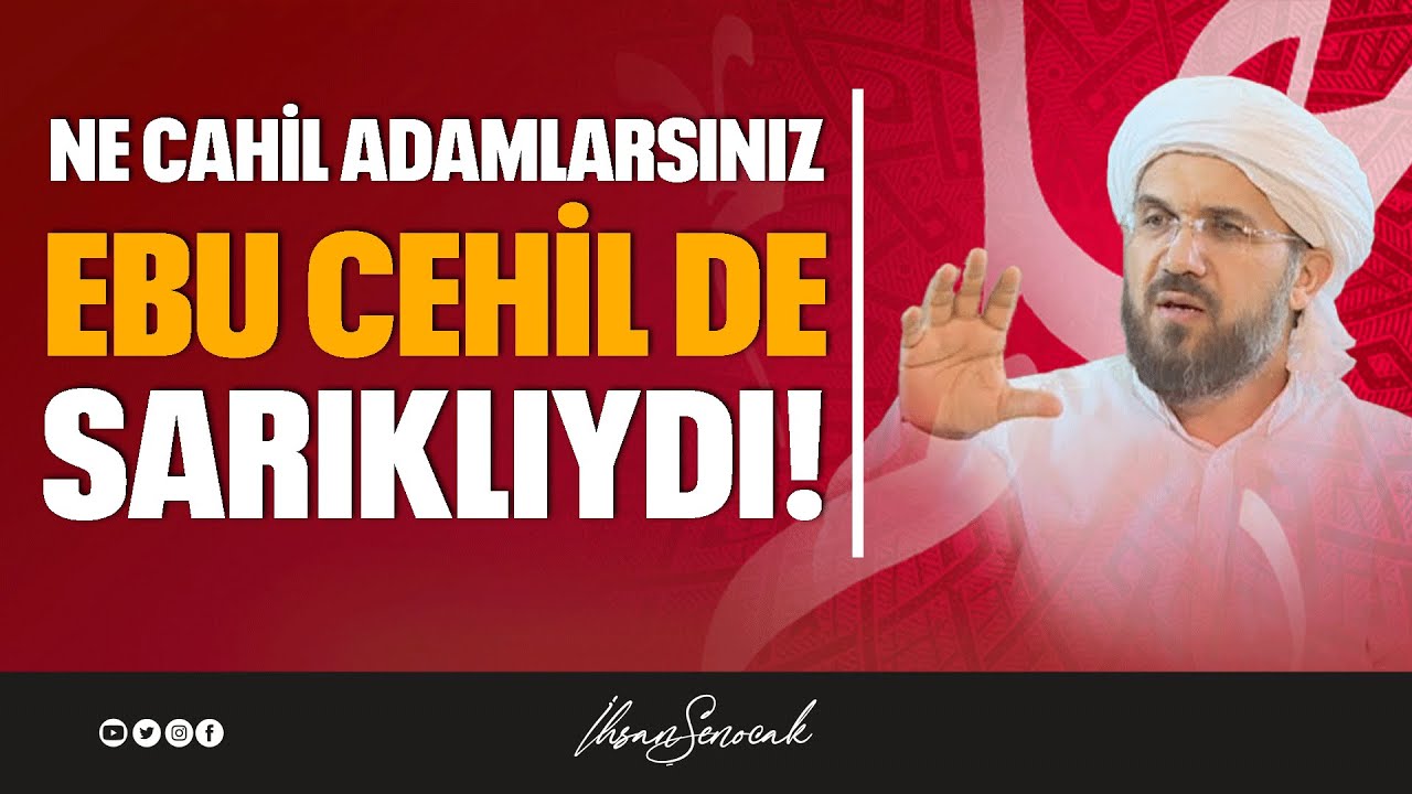 Ne Cahil Adamlarsınız Ebu Cehil De Sarıklıydı! I İhsan ŞENOCAK - YouTube