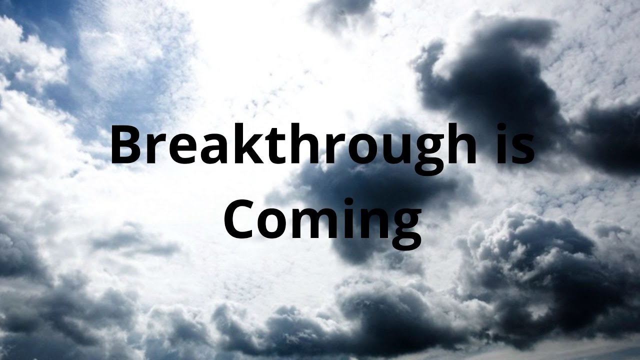 Breakthrough Is Coming - YouTube