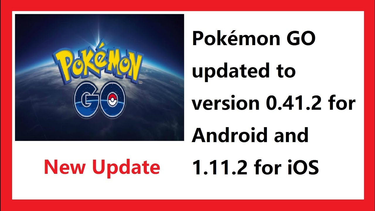 Pokemon Go updated to version 0.41.2 for Android and 1.11.2 for iOS ...