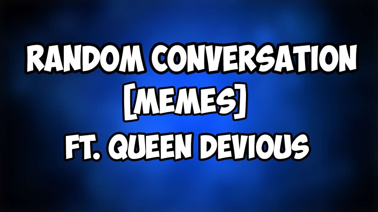 Random Conversation [Memes] ft. Queen Devious - YouTube
