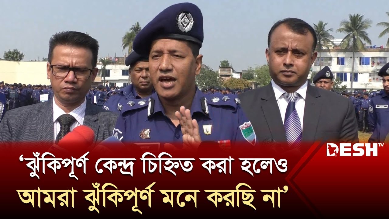 ঝুঁকিপূর্ণ কেন্দ্র চিহ্নিত করা হলেও আমরা ঝুঁকিপূর্ণ মনে করছি না: এসপি ...