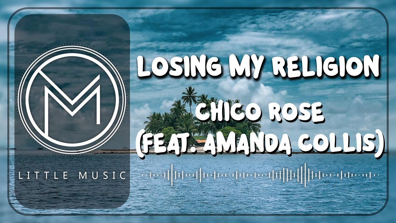Chico Rose - Losing My Religion (feat. Amanda Collis) [Lyrics Video ...