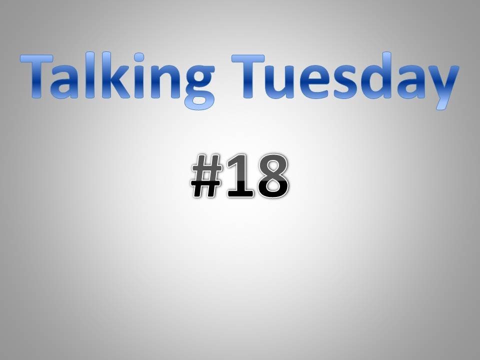 Talking Tuesday #18 - YouTube